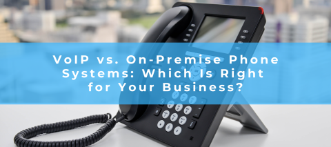 VoIP vs. On-Premise Phone Systems: Which Is Right for Your Business?
